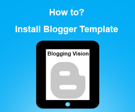 How to install custom Blogger Template in easy steps
